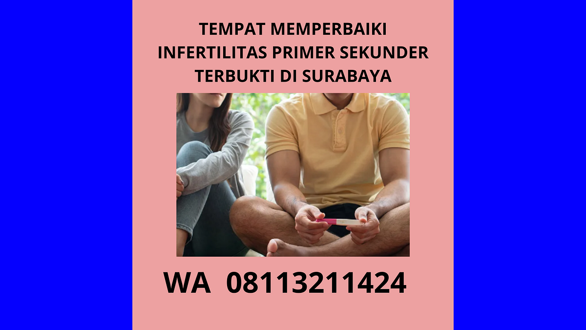 TEMPAT MEMPERBAIKI INFERTILITAS PRIMER SEKUNDER TERBUKTI DI SURABAYA ...
