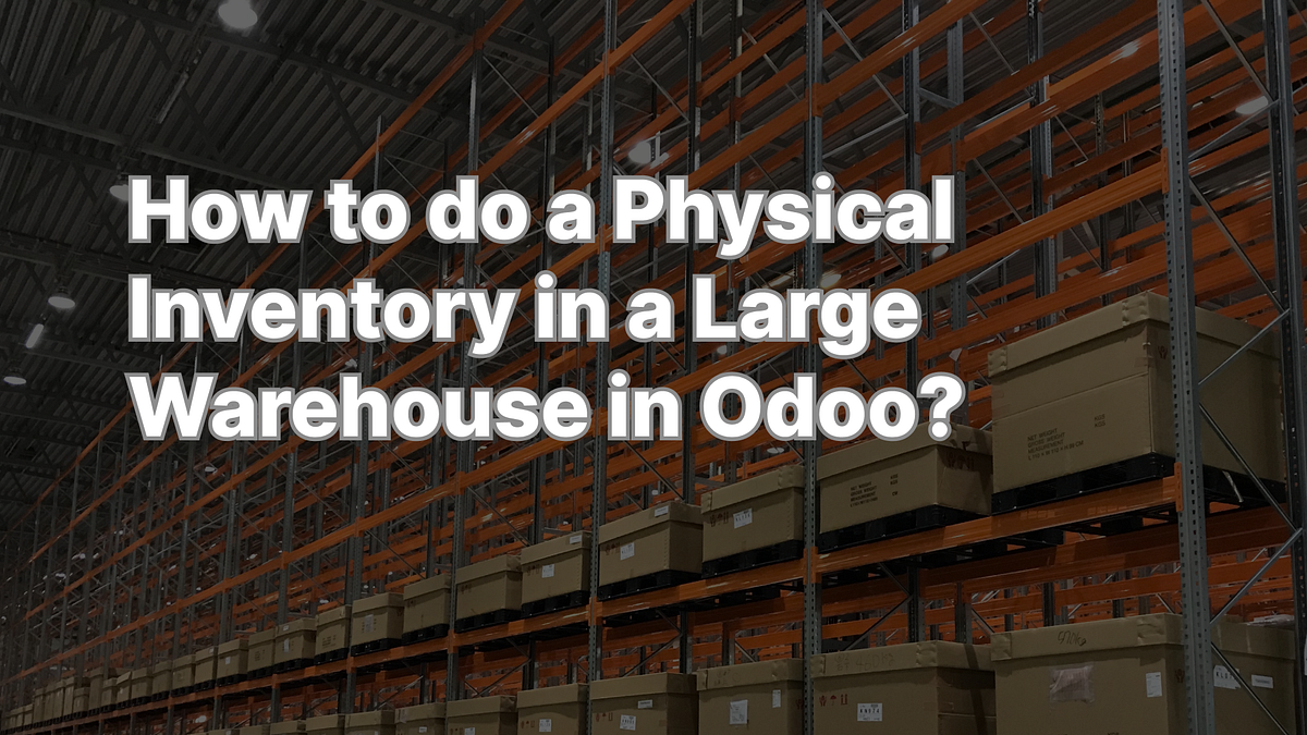 How to do a Physical Inventory in a Large Warehouse in Odoo? | by Serge ...