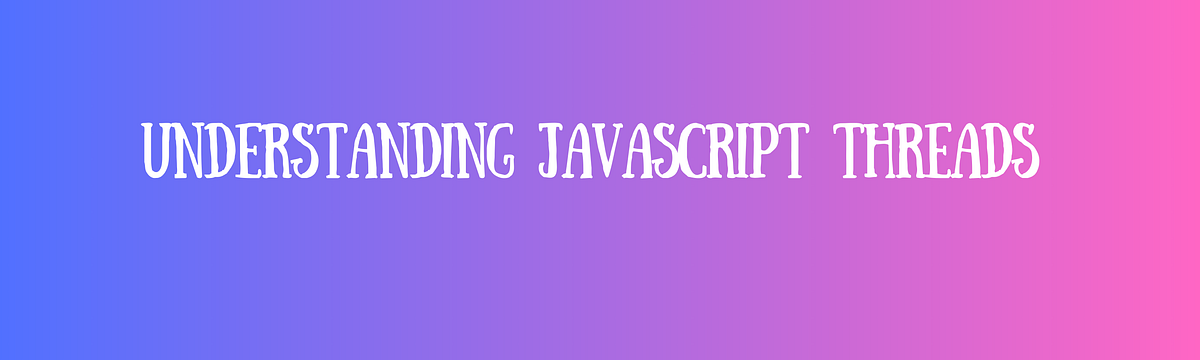 UnderStanding the Single threaded nature of javaScript and how it Works | by Kajal verma | Jan ...
