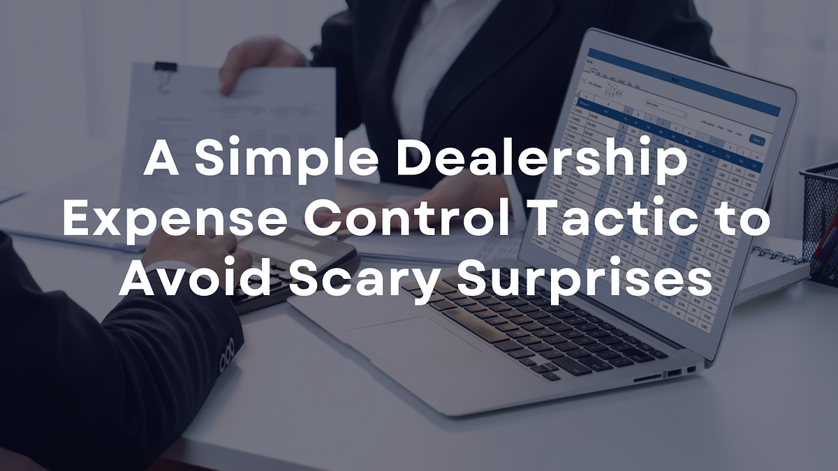A Simple Dealership Expense Control Tactic to Avoid Scary Surprises ...