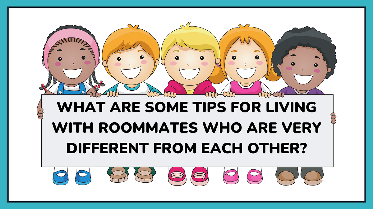 What are some tips for living with roommates who are very different ...