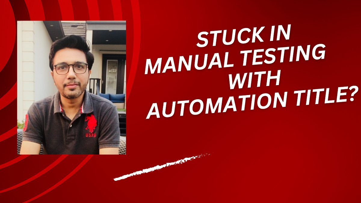 𝗔𝗿𝗲 𝗬𝗼𝘂 𝗧𝗿𝗮𝗽𝗽𝗲𝗱 𝗶𝗻 𝗠𝗮𝗻𝘂𝗮𝗹 𝗧𝗲𝘀𝘁𝗶𝗻𝗴 𝗗𝗲𝘀𝗽𝗶𝘁𝗲 𝗬𝗼𝘂𝗿 𝗔𝘂𝘁𝗼𝗺𝗮𝘁𝗶𝗼𝗻 𝗝𝗼𝗯 𝗧𝗶𝘁𝗹𝗲? | by Sidharth Shukla | Dec ...