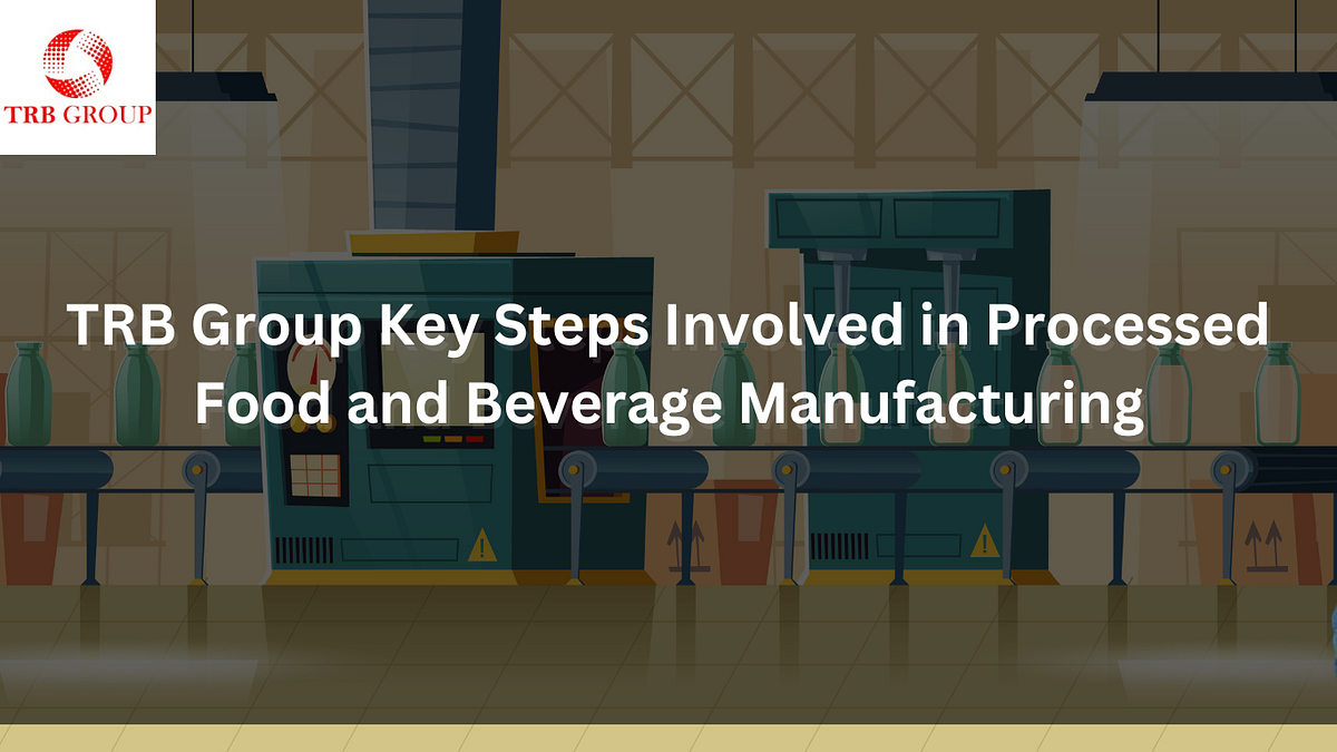 TRB Group Key Steps Involved in Processed Food and Beverage ...