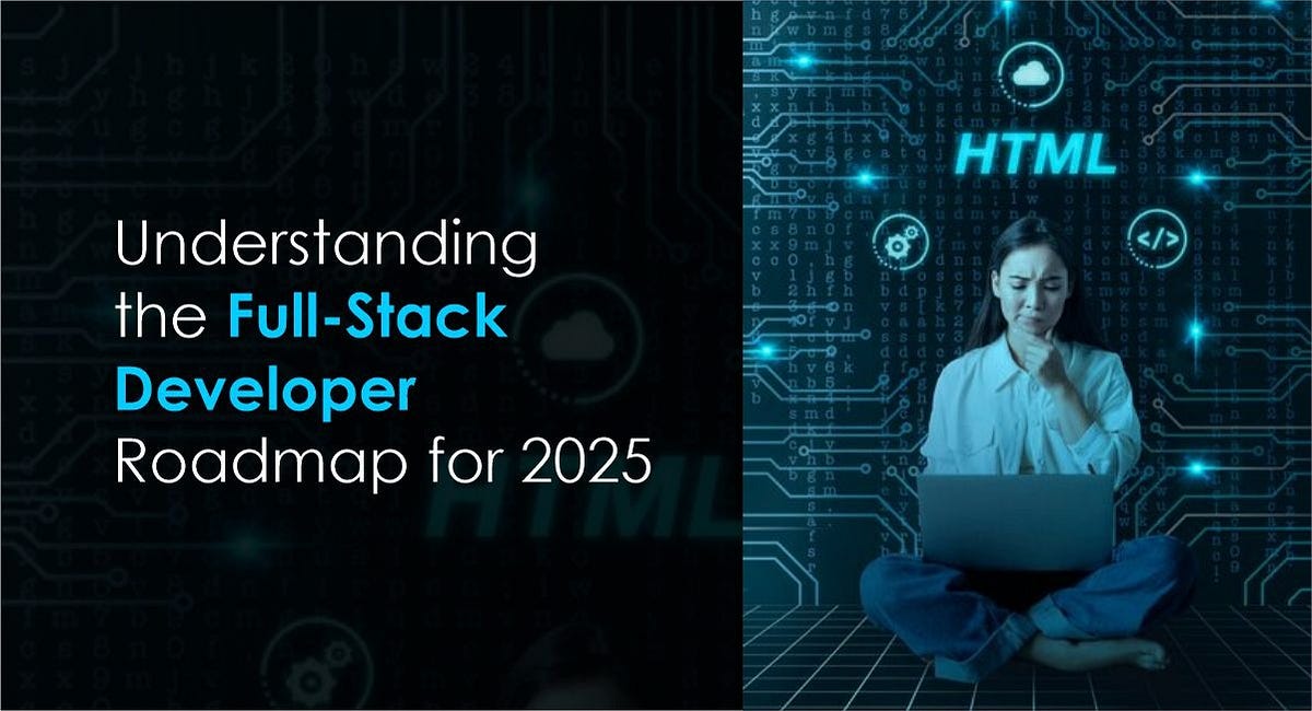 Understanding the Full-Stack Developer Roadmap for 2025 | by Mily Smith | Cubed