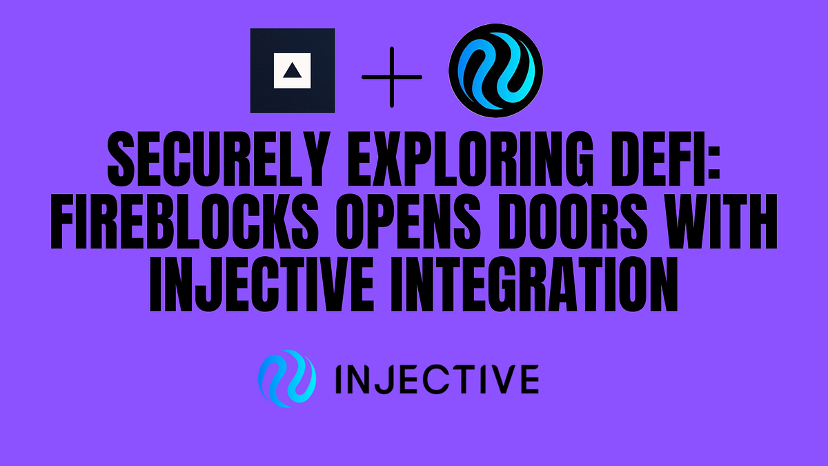 Securely Exploring DeFi: Fireblocks Opens Doors with Injective Integration | by Nbillavaa | May ...