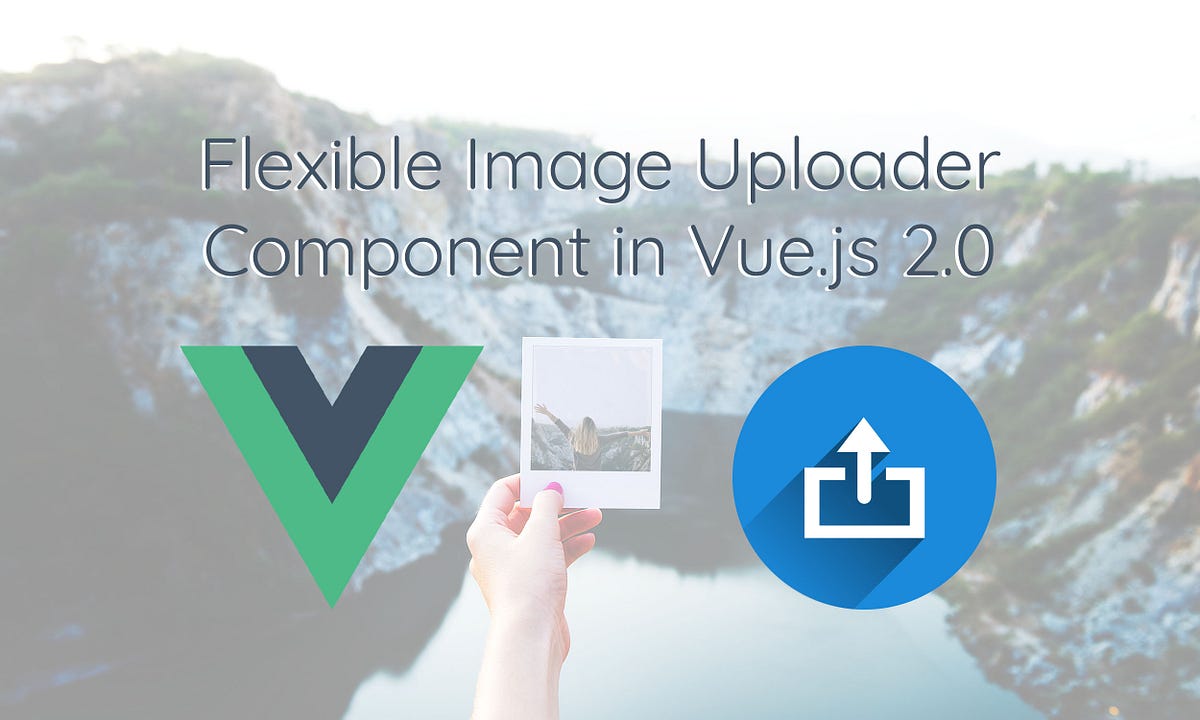 How to build a flexible image uploader component using Vue.js 2.0 | by Cathy Ha | We’ve moved to ...