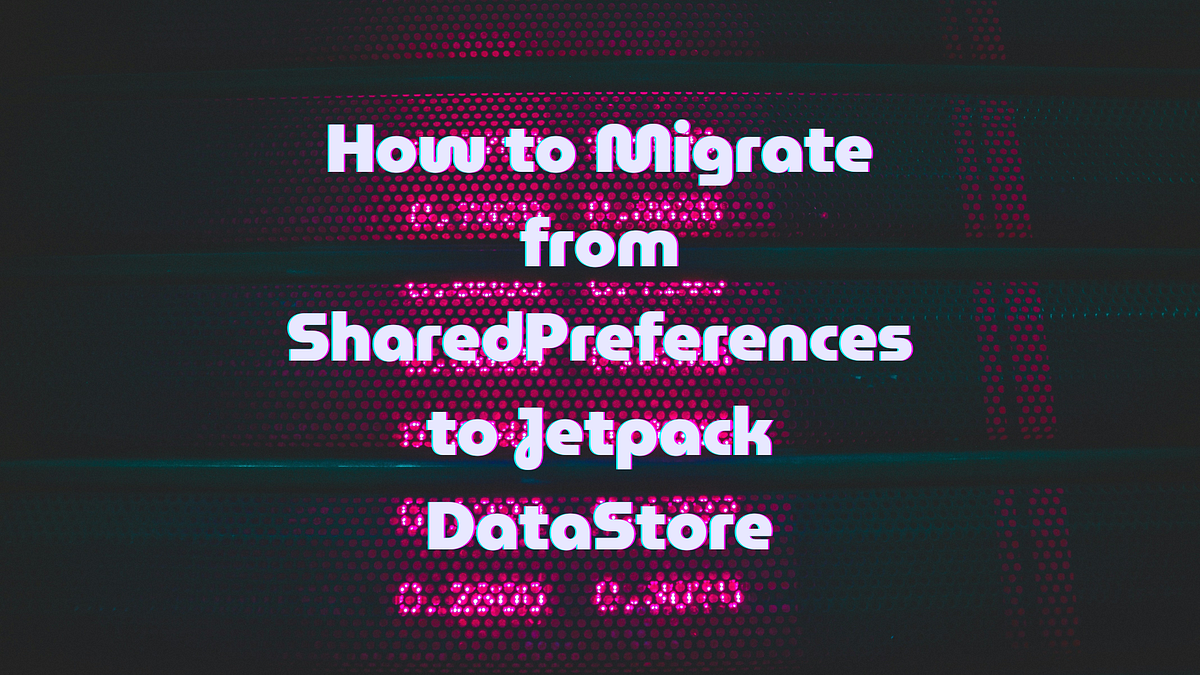 How to Migrate from SharedPreferences to Jetpack DataStore (Step-by-Step Guide) | by amol pawar ...