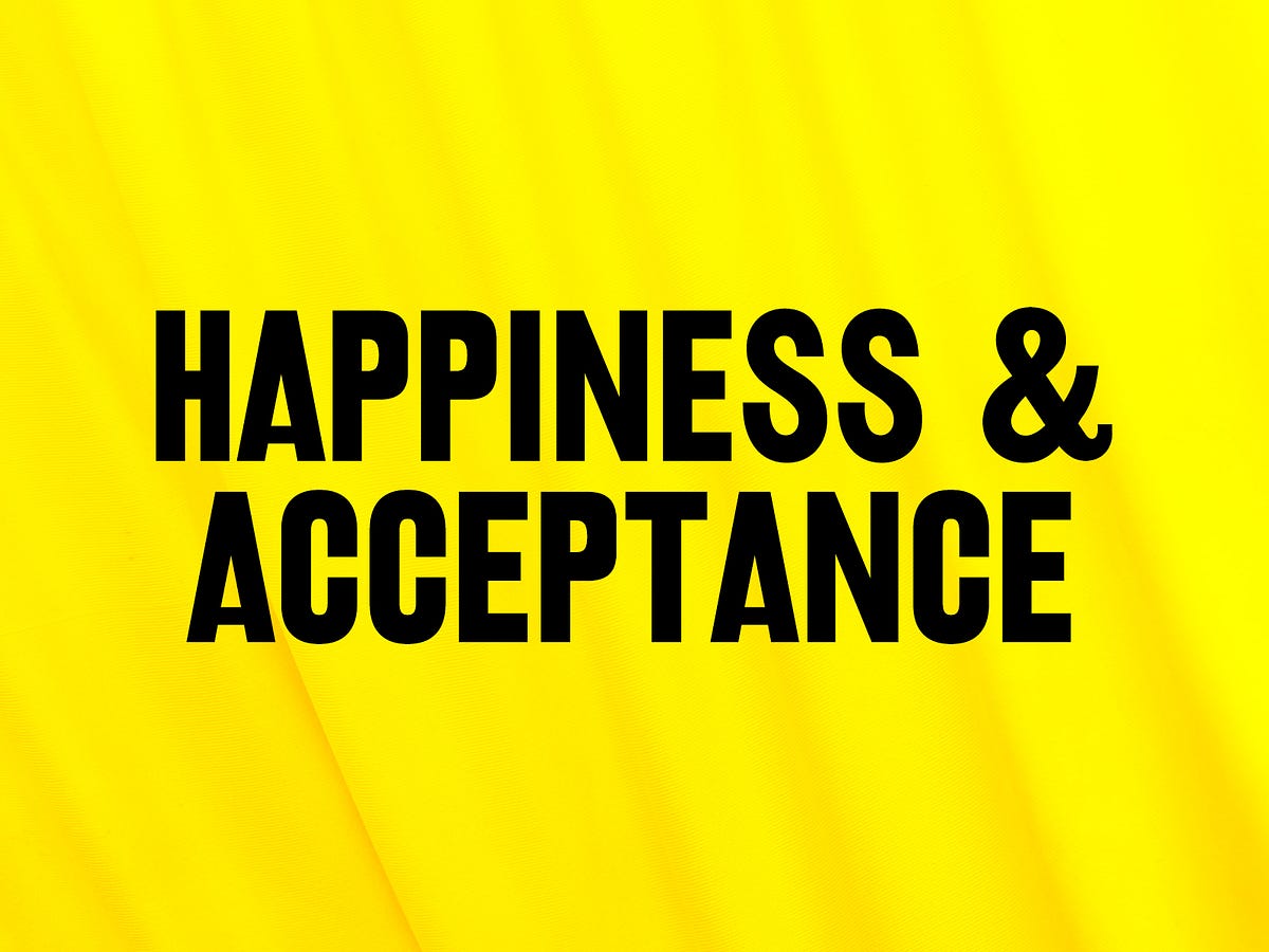 Acceptance is The Key to Happiness & Why Trying to Be Happy is ...