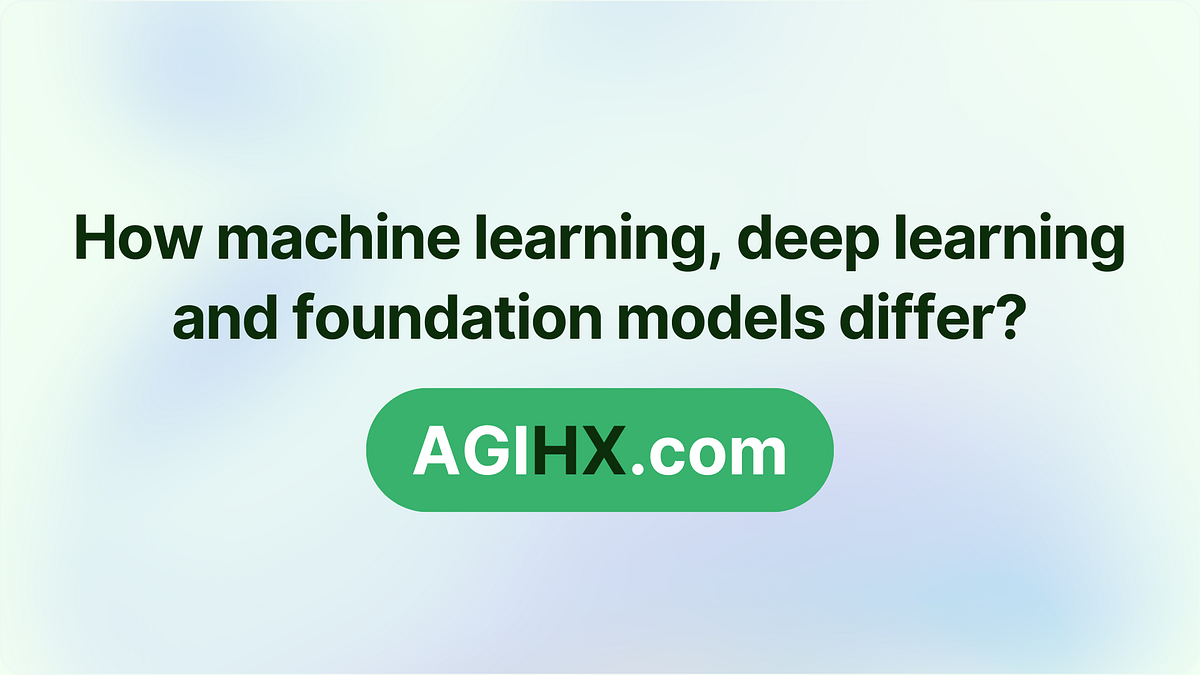 How machine learning, deep learning, and foundation models differ? | by ...