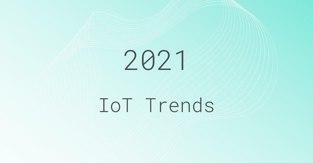 Looking Ahead to 2021: Top IoT Trends | by weeve | weeve's World | Medium