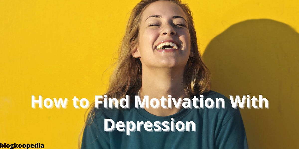 Best Ways: How to Find Motivation With Depression — Blogkoopedia | by ...
