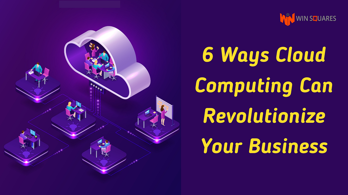 6 Ways Cloud Computing Can Revolutionize Your Business | by Syanthiyana Sadagopal | Medium