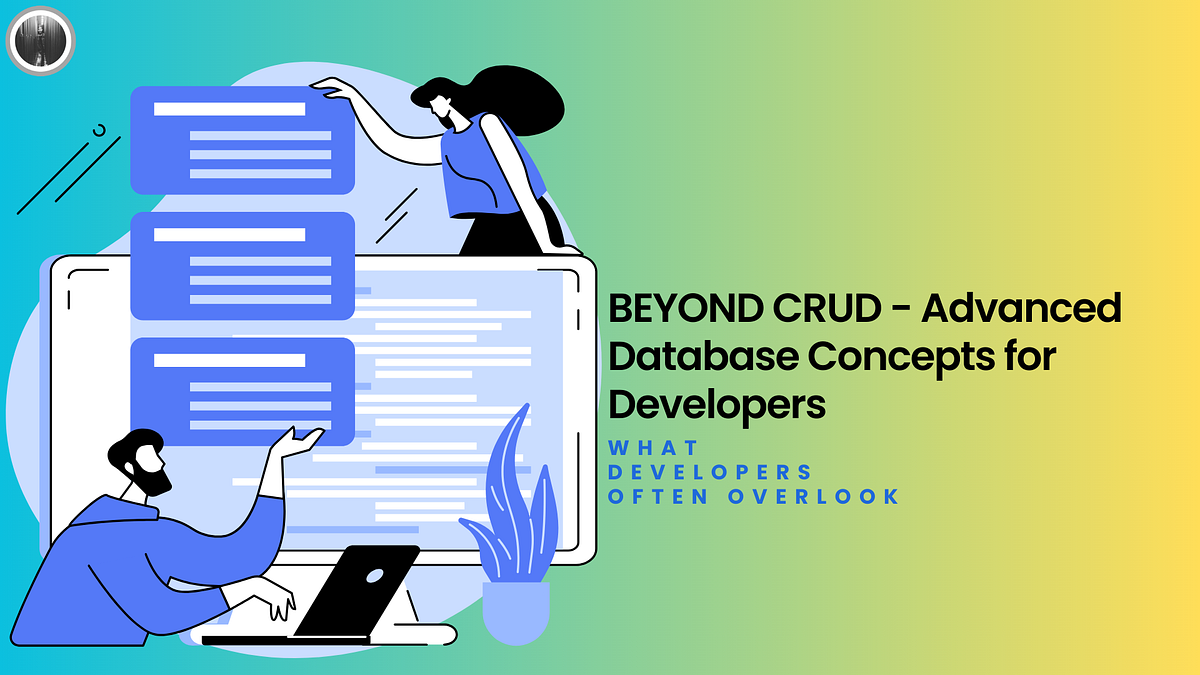 Beyond CRUD - Advanced Database Concepts for Developers | by Sukhpinder Singh | C# .Net | Devs ...