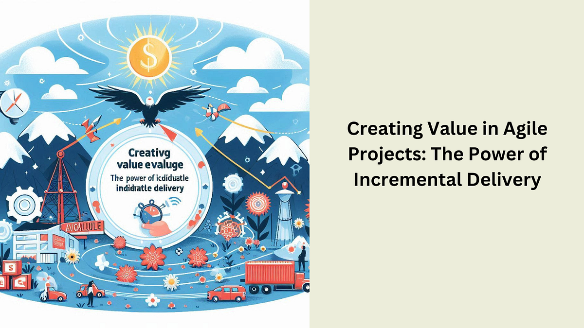 Creating Value in Agile Projects: The Power of Incremental Delivery | by AshokReddy | Mar, 2025 ...