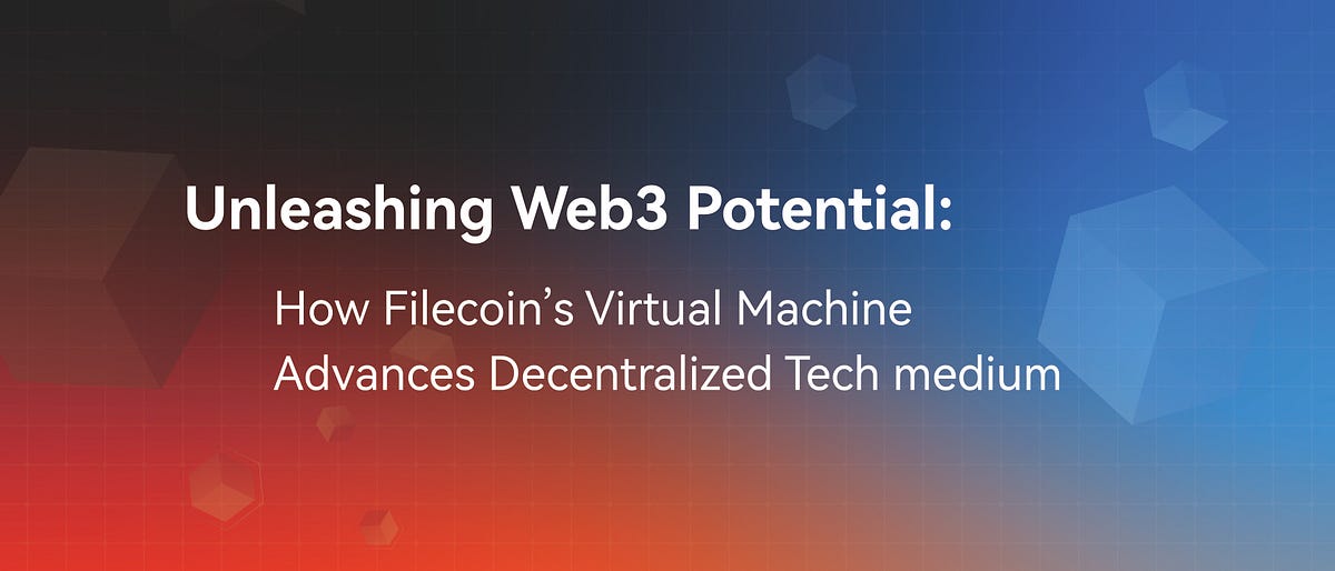 Unleashing Web3 Potential: How Filecoin’s Virtual Machine Advances ...