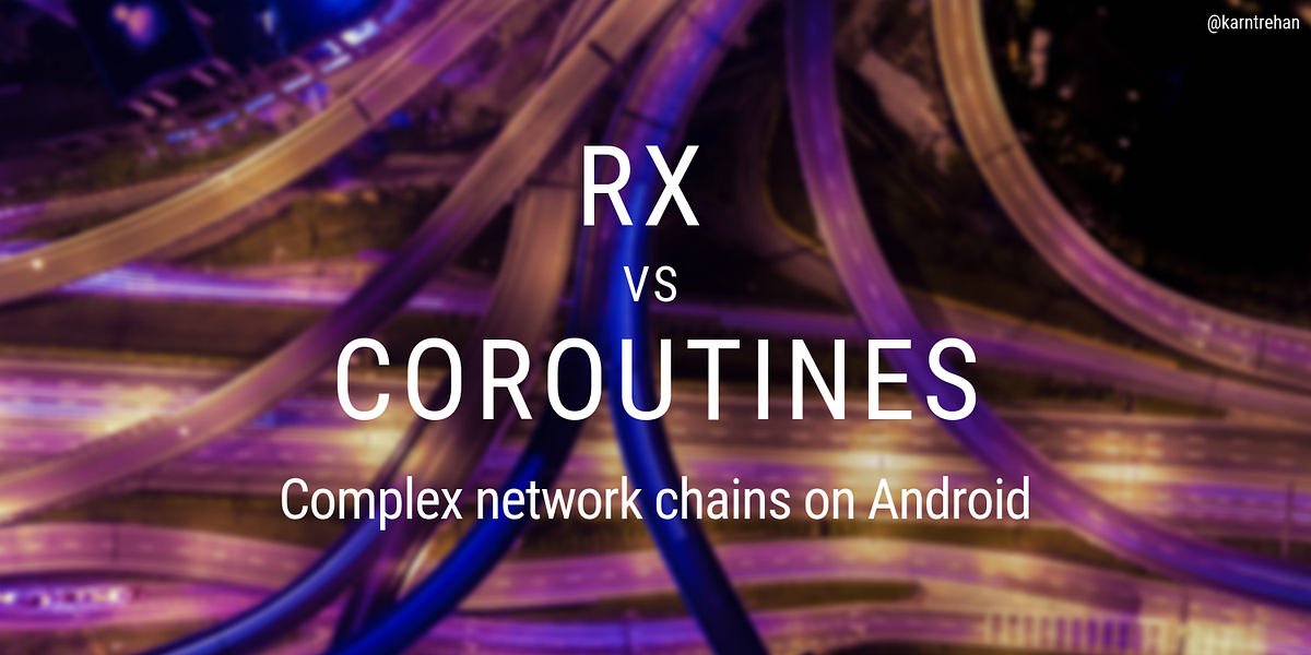 Rx vs Coroutines: Complex network chains on Android | by karntrehan | MindOrks | Medium
