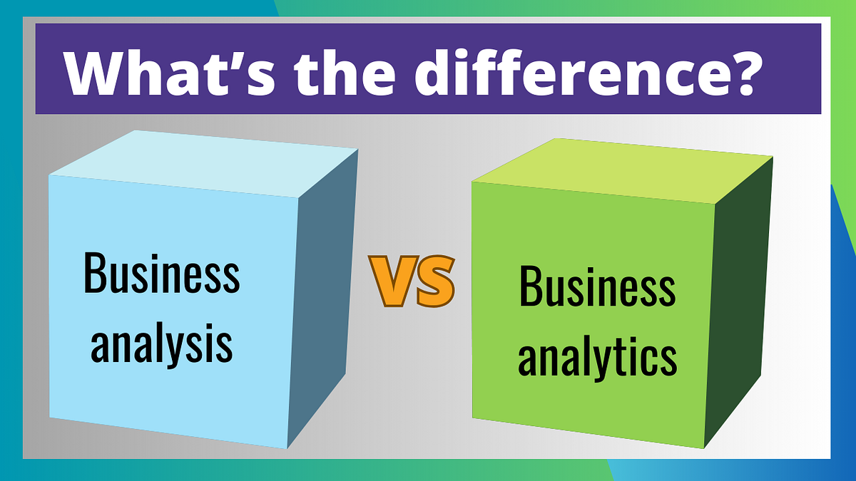 Business Analysis vs Business Analytics: Key Differences | by Yulia ...