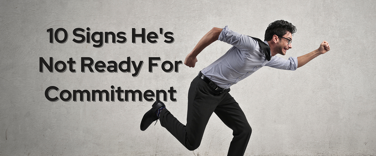 10 Signs He’s Not Ready For Commitment | by James Michael Sama | Medium