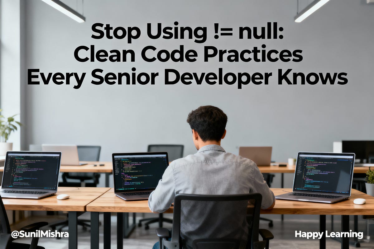 Stop Using != null: Clean Code Practices Every Senior Developer Knows | by Code With Sunil ...