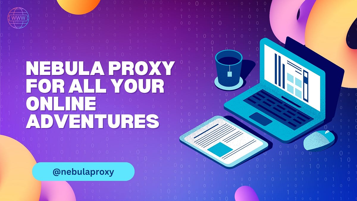 Nebula Proxy for All Your Online Adventures | by Sherry Flores | Aug ...
