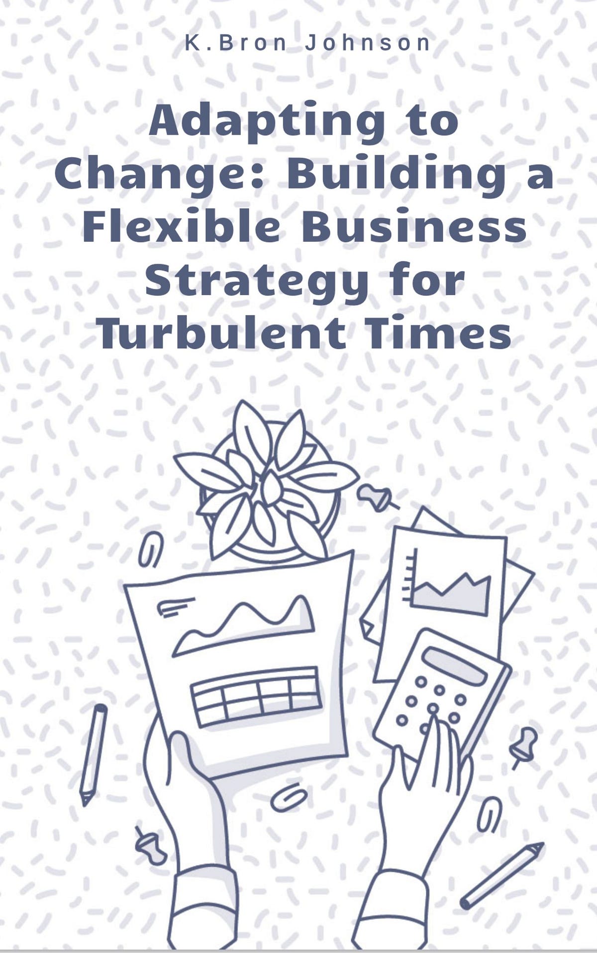 Adapting to Change: Building a Flexible Business Strategy for Turbulent ...