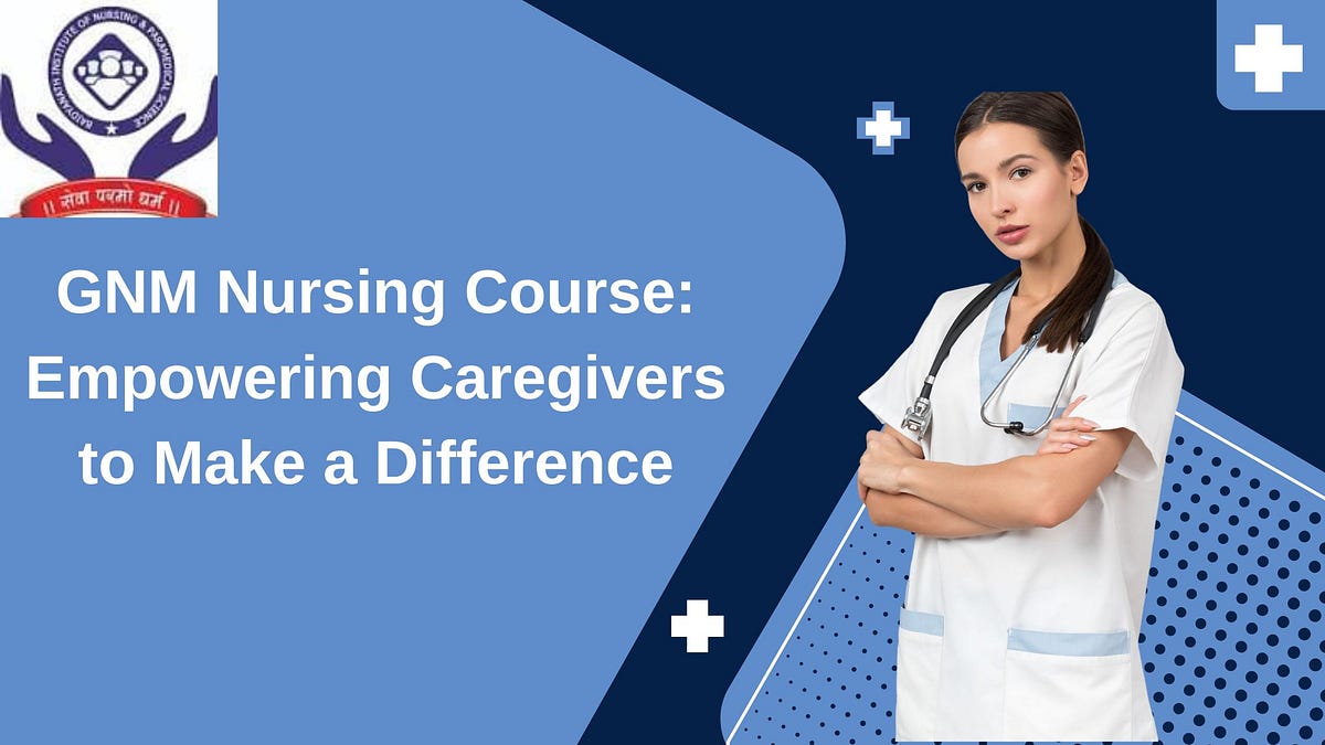 GNM Nursing CourseGNM Nursing Course: Empowering Caregivers to Make a ...
