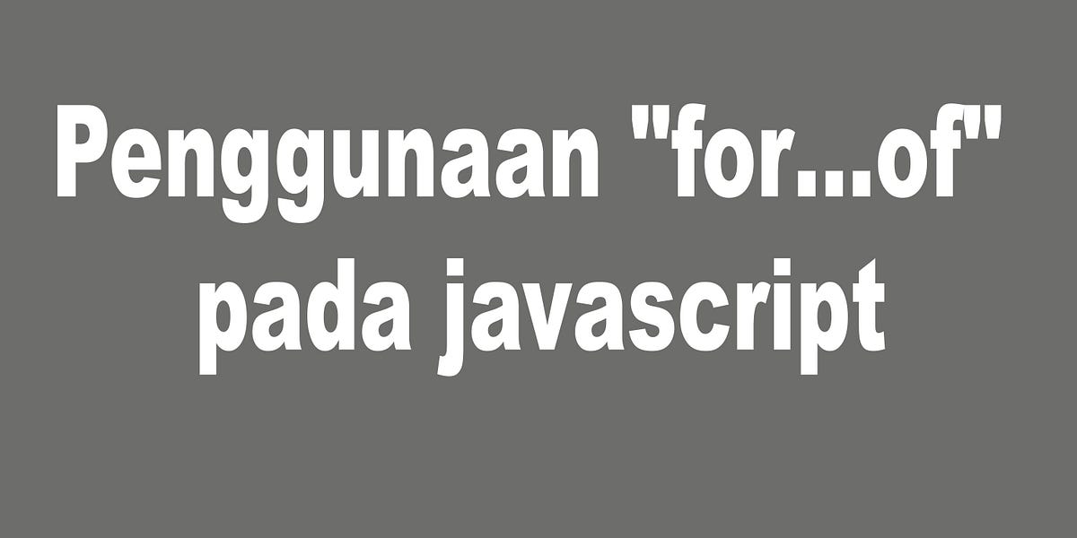 Penggunaan “for…of” pada javascript | by Muhammad Iqbal | Medium