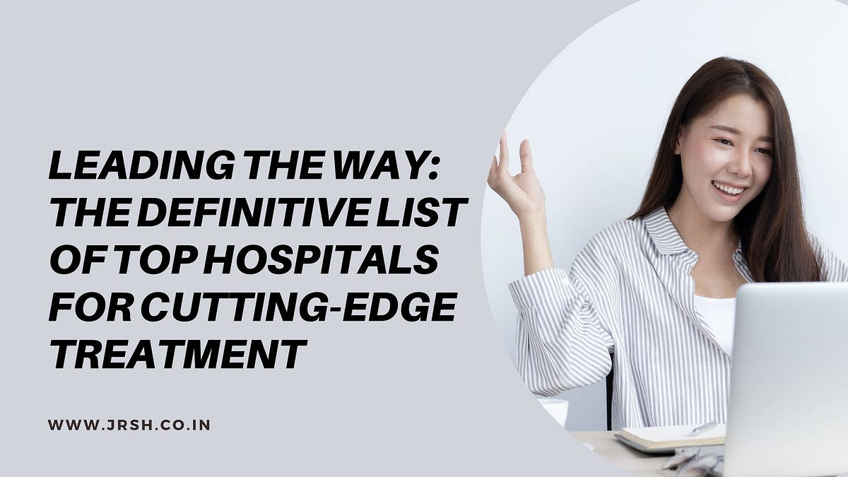 Leading the Way: The Definitive List of Top Hospitals for Cutting-Edge ...