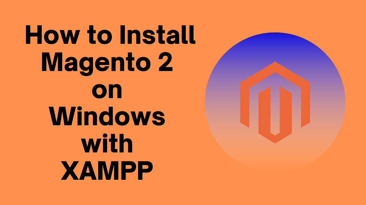 How to Install Magento 2 on Windows with XAMPP | by Geno Tech | Medium