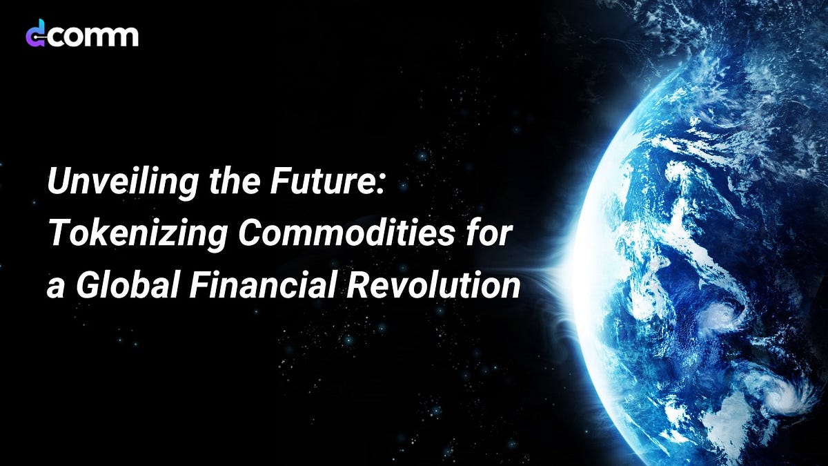 Unveiling the Future: Tokenizing Commodities for a Global Financial ...