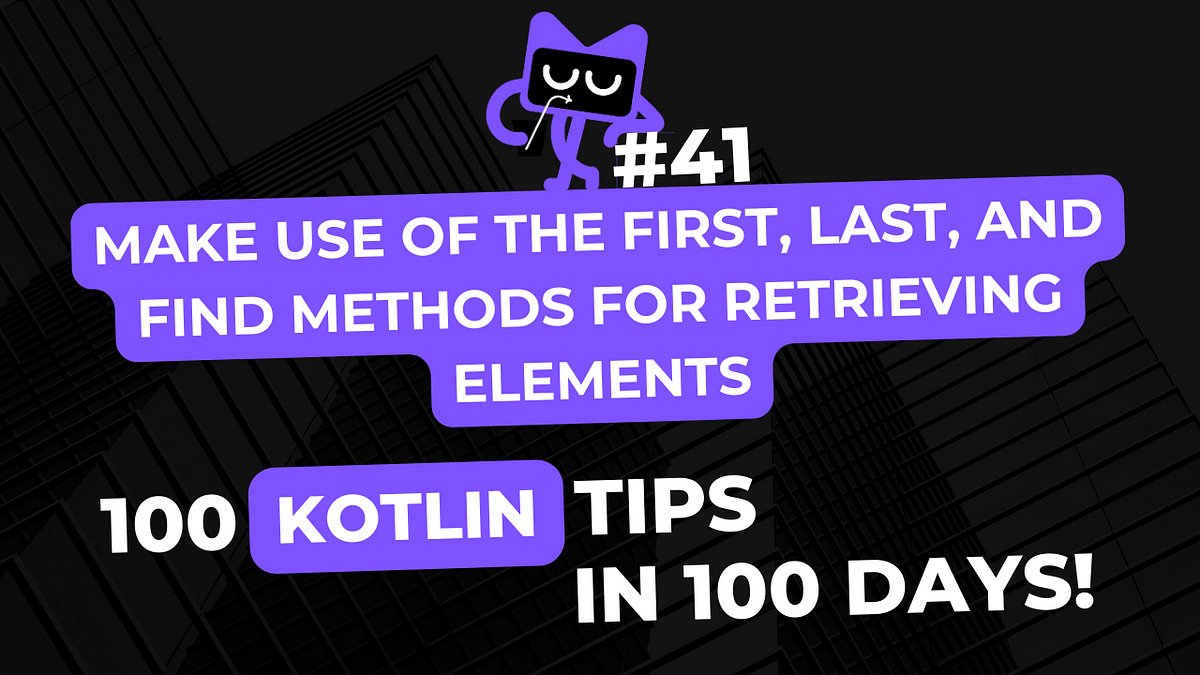 Kotlin Tip 41 Make Use Of The First Last And Find Methods For Retrieving Elements — 100