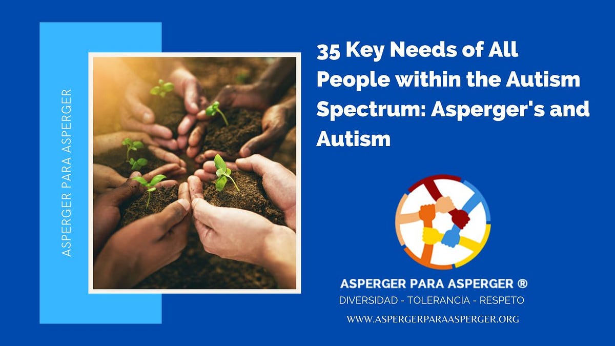 35 Key Needs of All People within the Autism Spectrum: Asperger’s and ...
