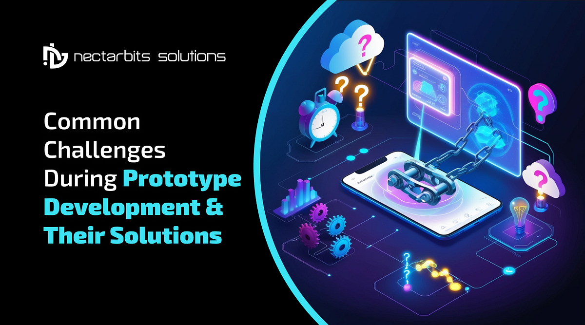 Overcoming Prototype Development Challenges & Solutions | by Nectarbits ...