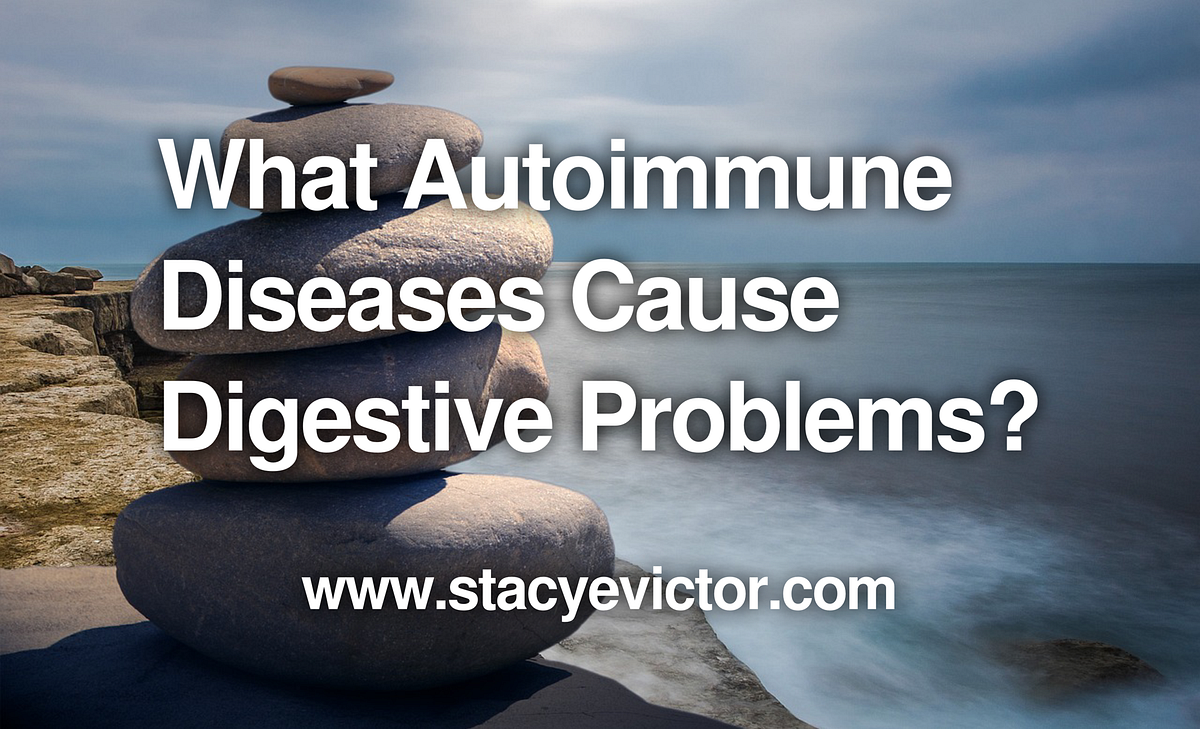 What Autoimmune Diseases Cause Digestive Problems? | by Stacy E. Victor ...