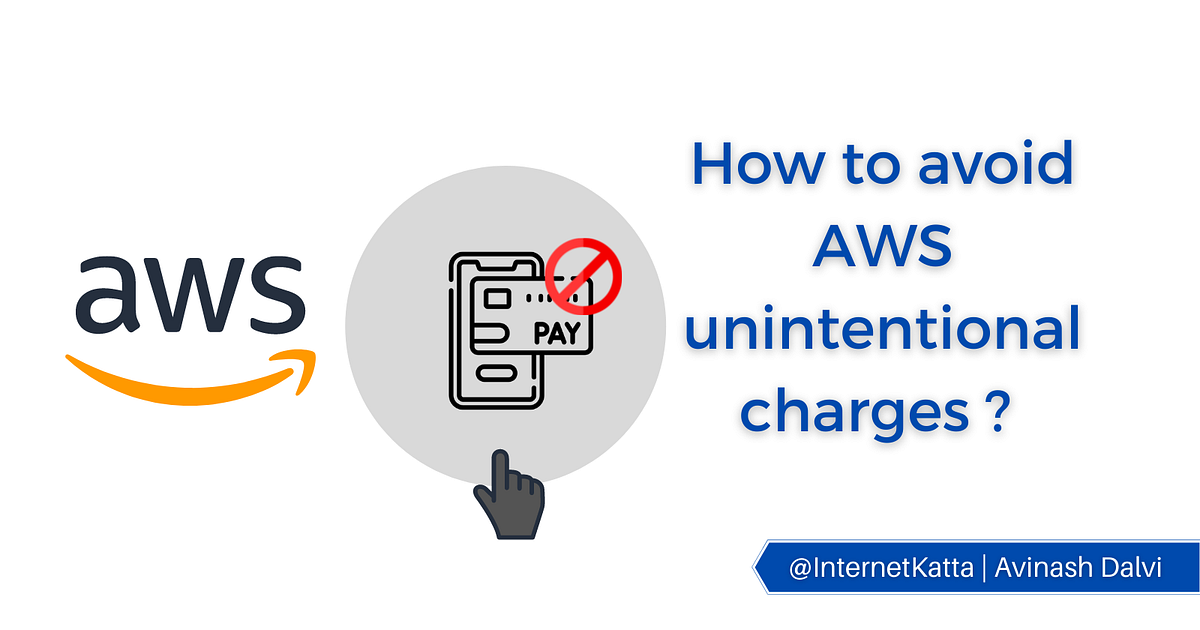 How to avoid AWS unintentional charges ? | by Avinash Dalvi | Towards AWS