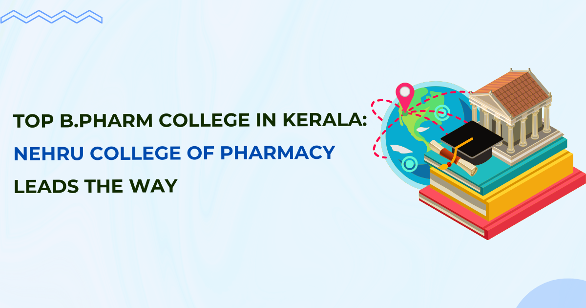 Top B.Pharm College in Kerala: Nehru College of Pharmacy Leads the Way | by Aswathimohan | May ...