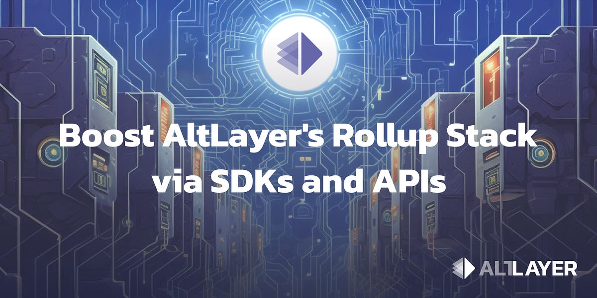 Introducing SDKs/APIs to Boost AltLayer’s Rollup Stack | by AltLayer | AltLayer