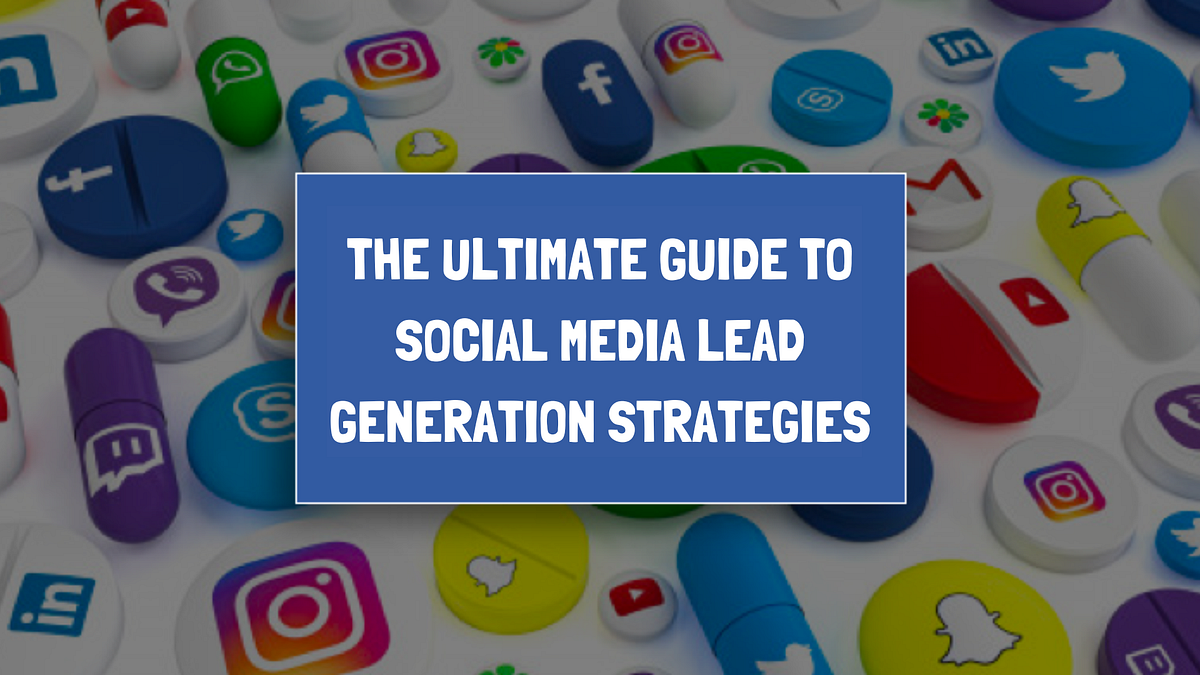 The Ultimate Guide To Social Media Lead Generation Strategies | by Ad ...