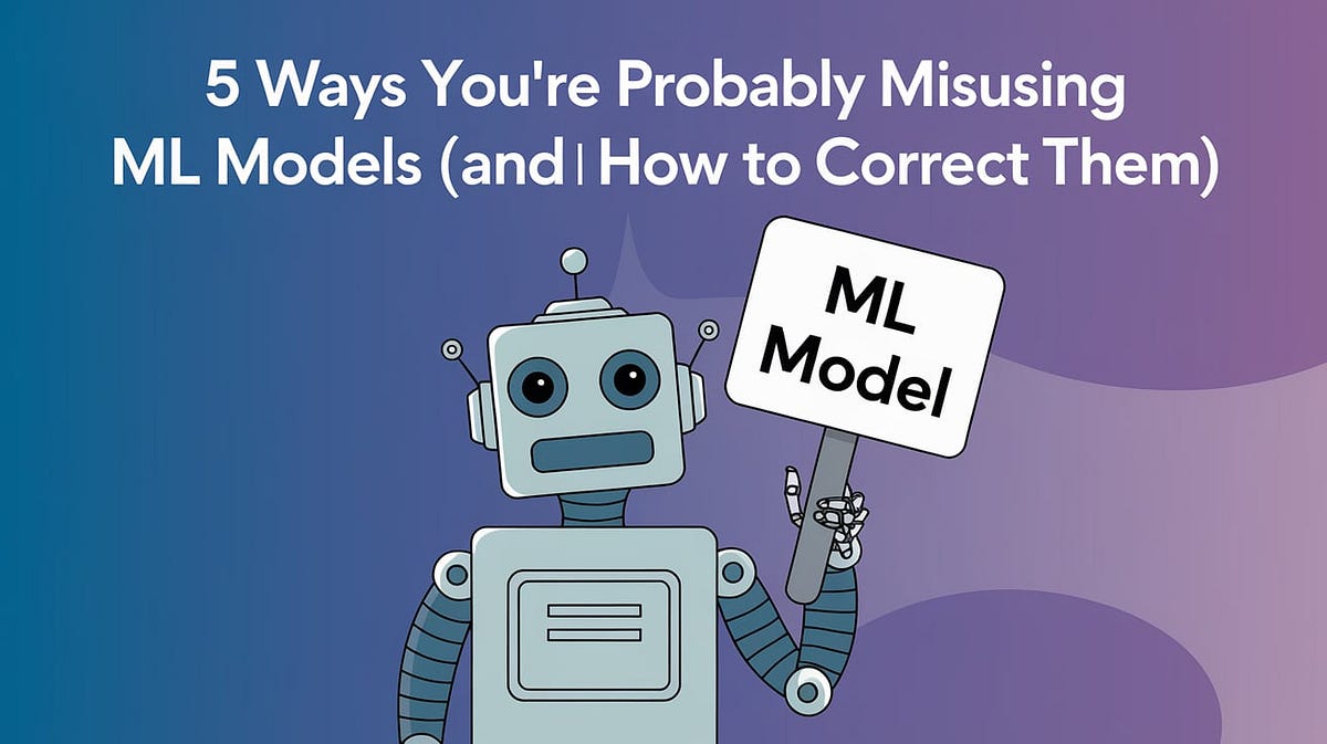 5 Ways You’re Probably Misusing ML Models (And How to Correct Them ...