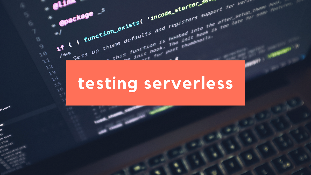 The serverless approach to testing is different and may actually be ...
