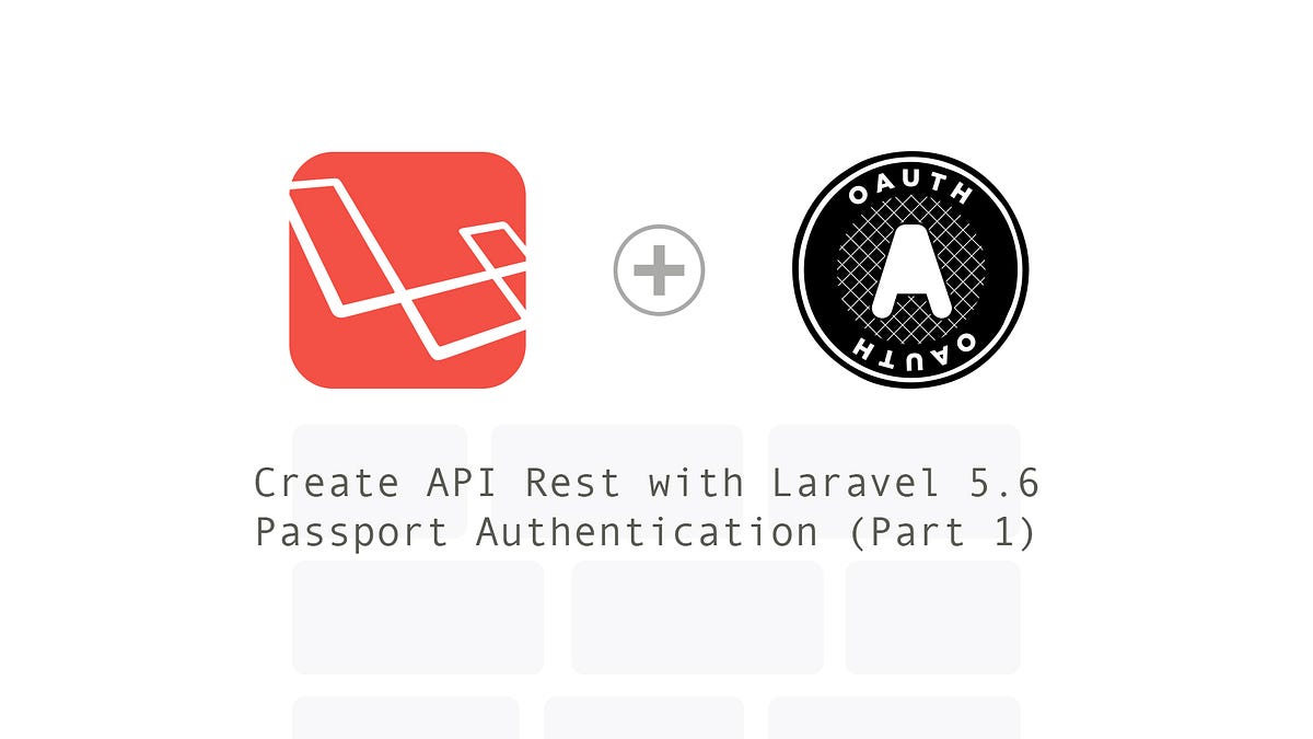 Create API Rest with Laravel 5.6 Passport Authentication (Part 1) | by Alfredo Barron | modulr ...