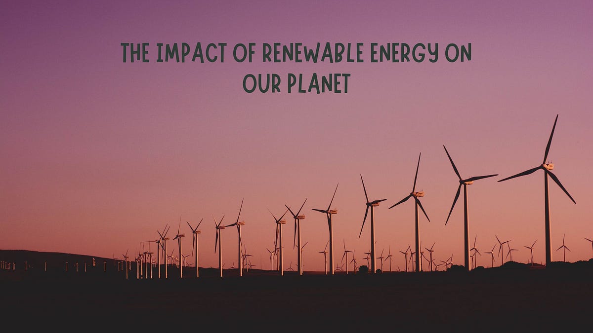 The Impact of Renewable Energy on Our Planet | by Sven Van Zanten | Medium