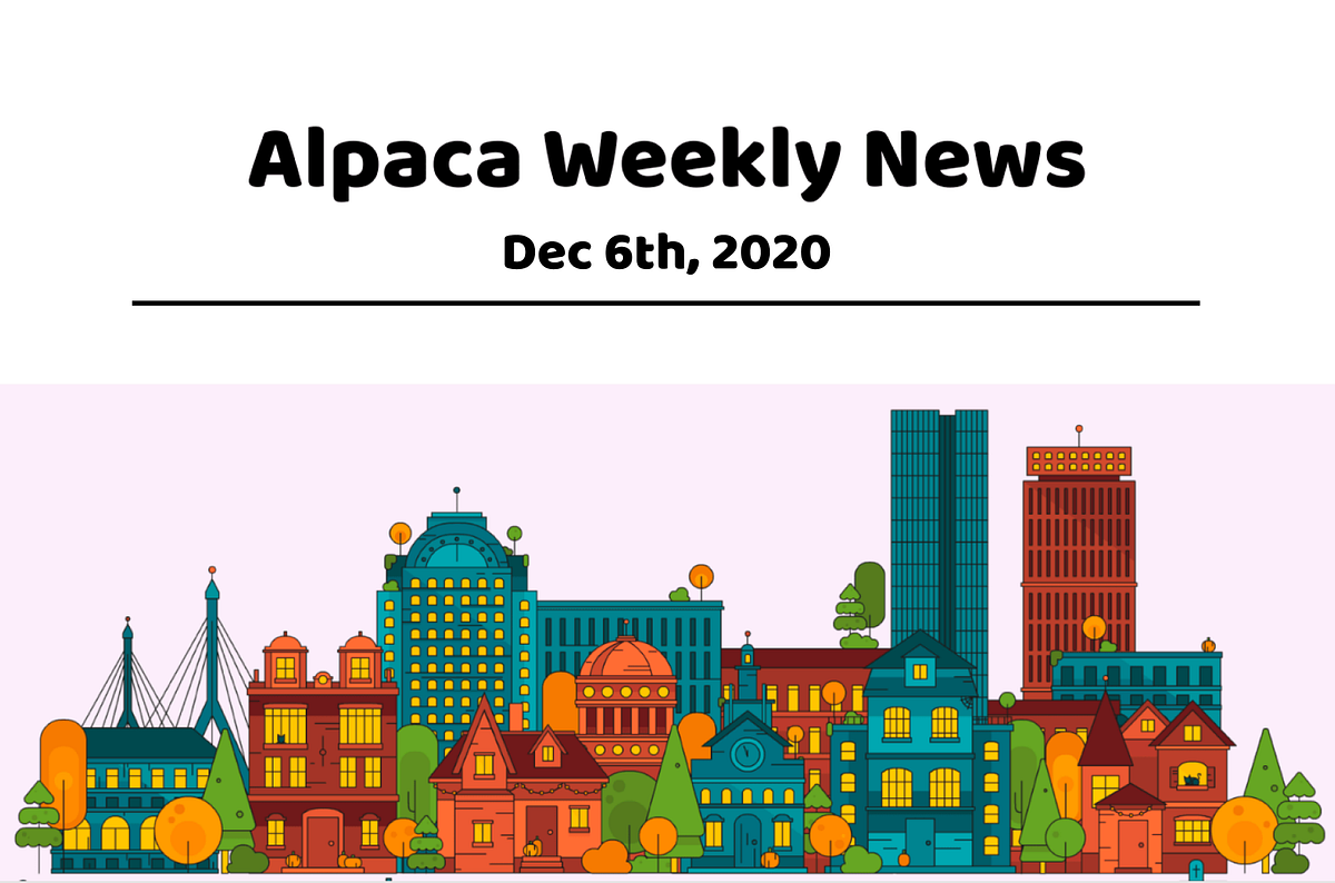 Alpaca Weekly News — Dec 6, 2020. Hope you all had a restful ...