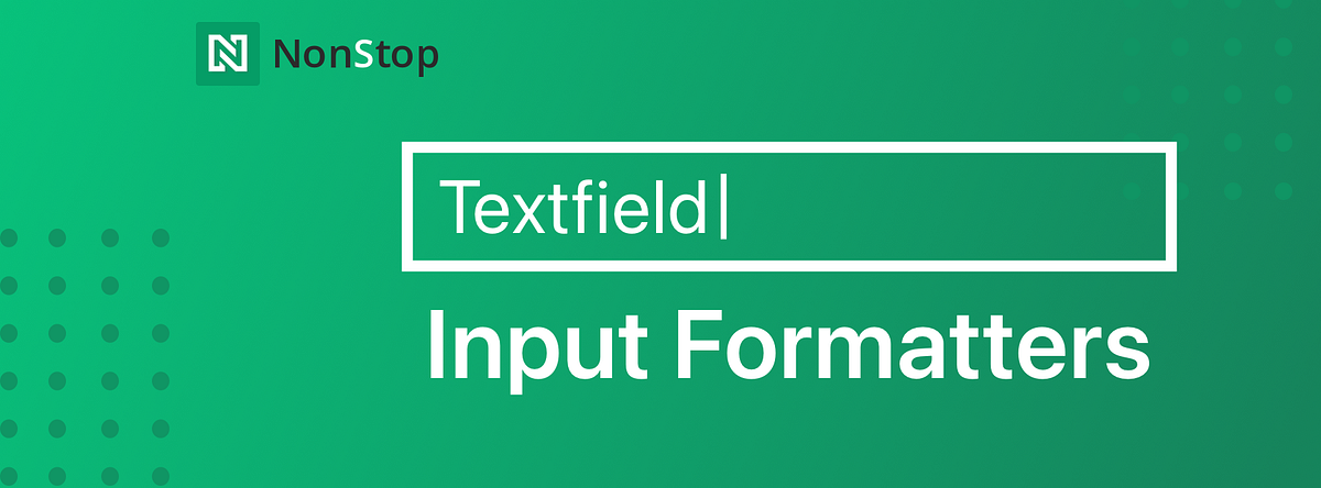 Input formatters in Textfield Flutter — Part 2 | by Snehal Masalkar | nonstopio