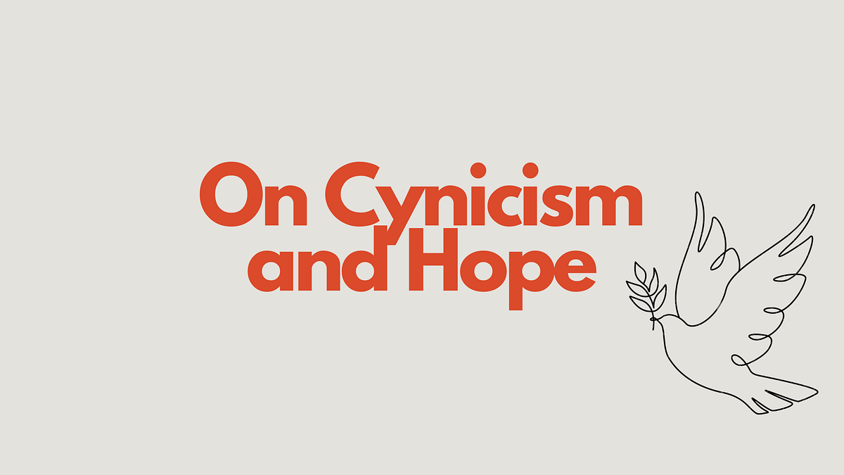 On Cynicism and Hope. “Stop being so cynical.” I don’t… | by Lisbeth ...