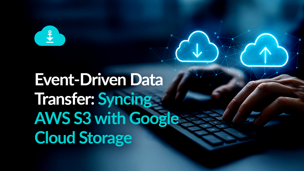 Event-Driven Data Transfer: Syncing AWS S3 with Google Cloud Storage ...