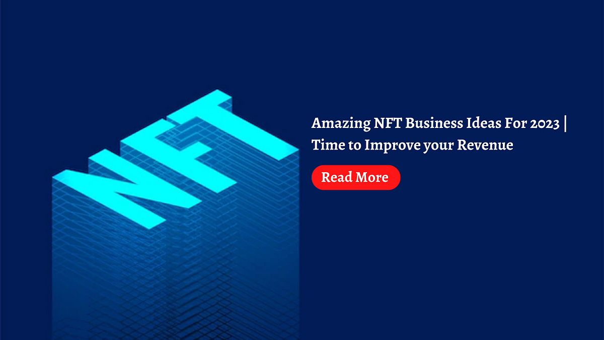 Amazing NFT Business Ideas For 2023 | Time to Improve your Revenue | by ...