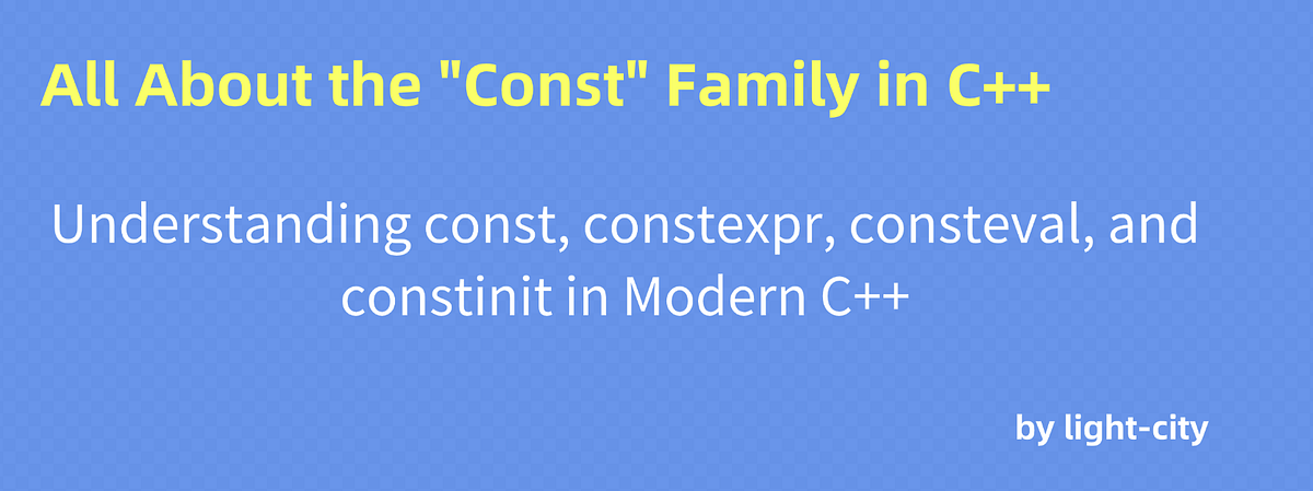 All About the Const Family in C++: Understanding Const, Constexpr, Consteval and Constinit ...