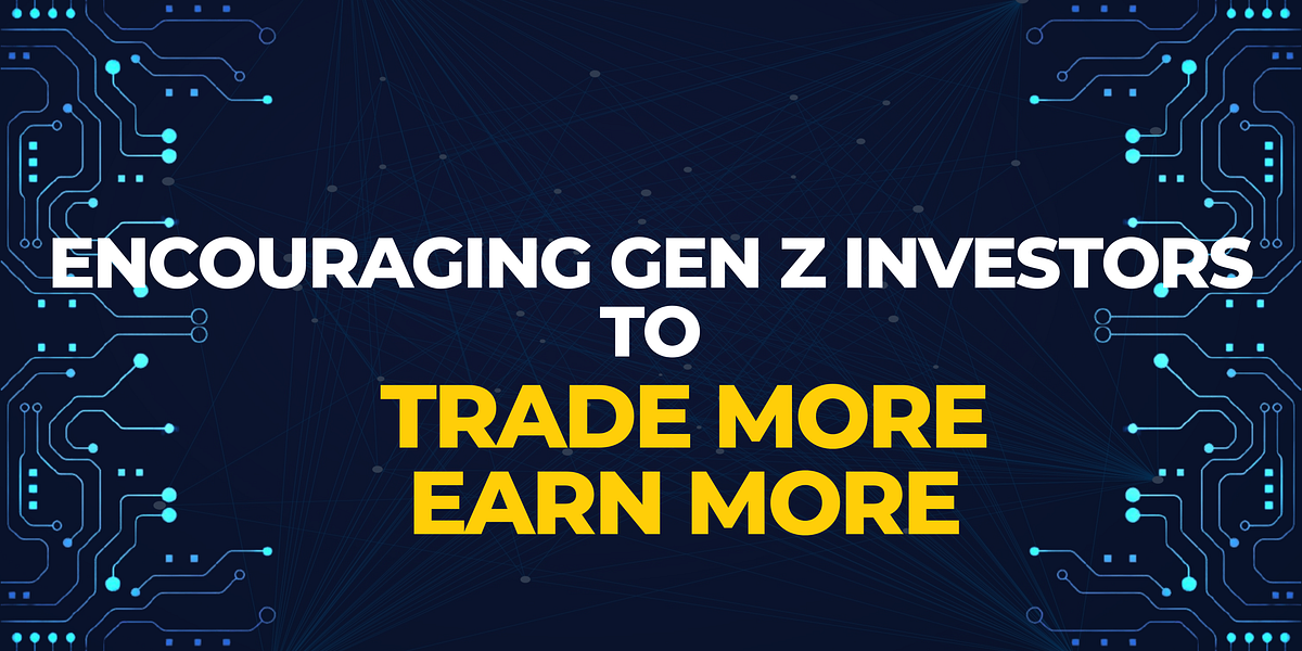 Getting Generation Z Investors to Trade More and Make More Money ...