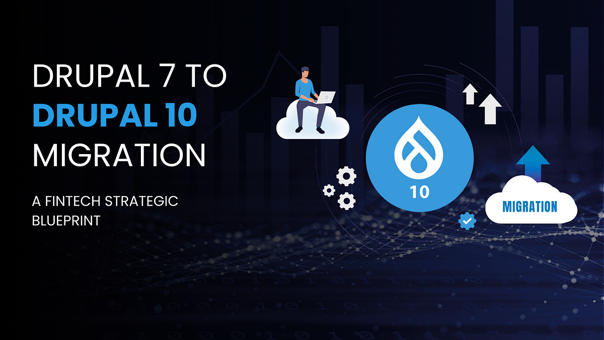 Upgrading Your Fintech Platform: Strategic Blueprint for Drupal 7 to Drupal 10 Migration | by ...